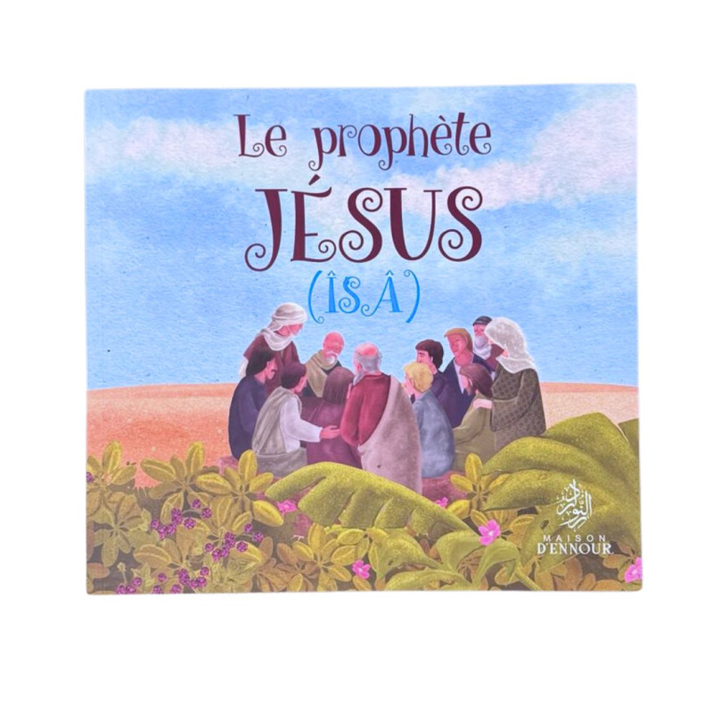 Le Prophète Jésus (Isa) - Edition Maison d'Ennour